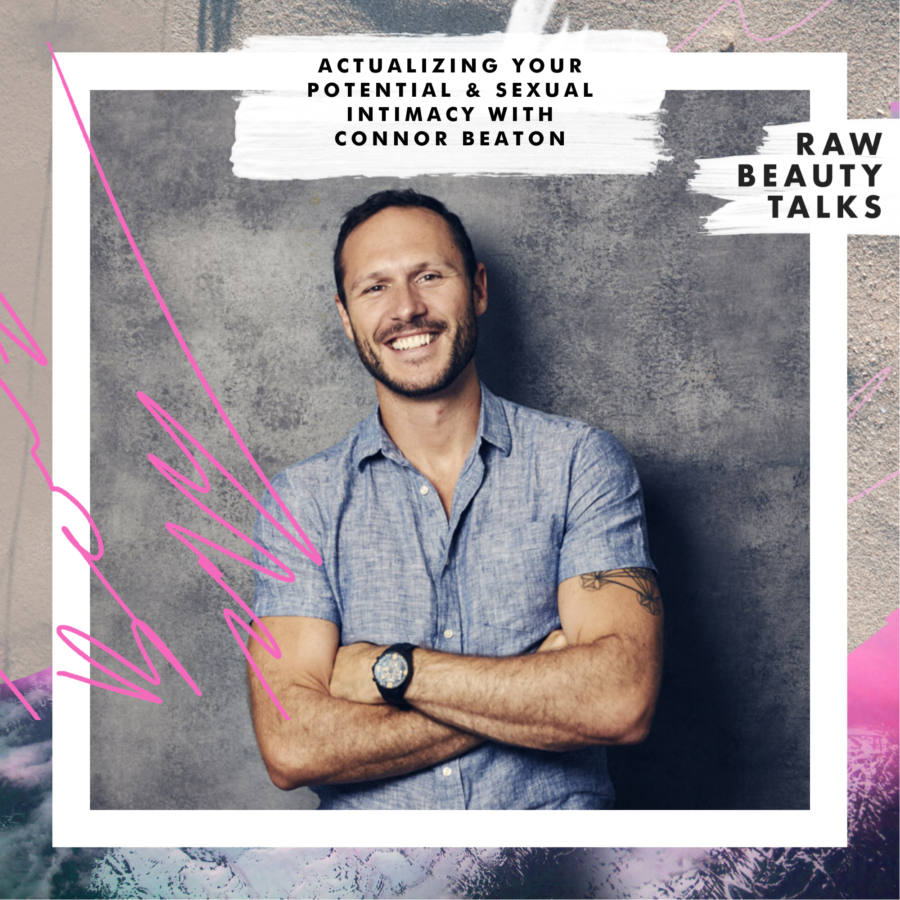 Actualizing Your Potential & Sexual Intimacy with Connor Beaton | Raw ...