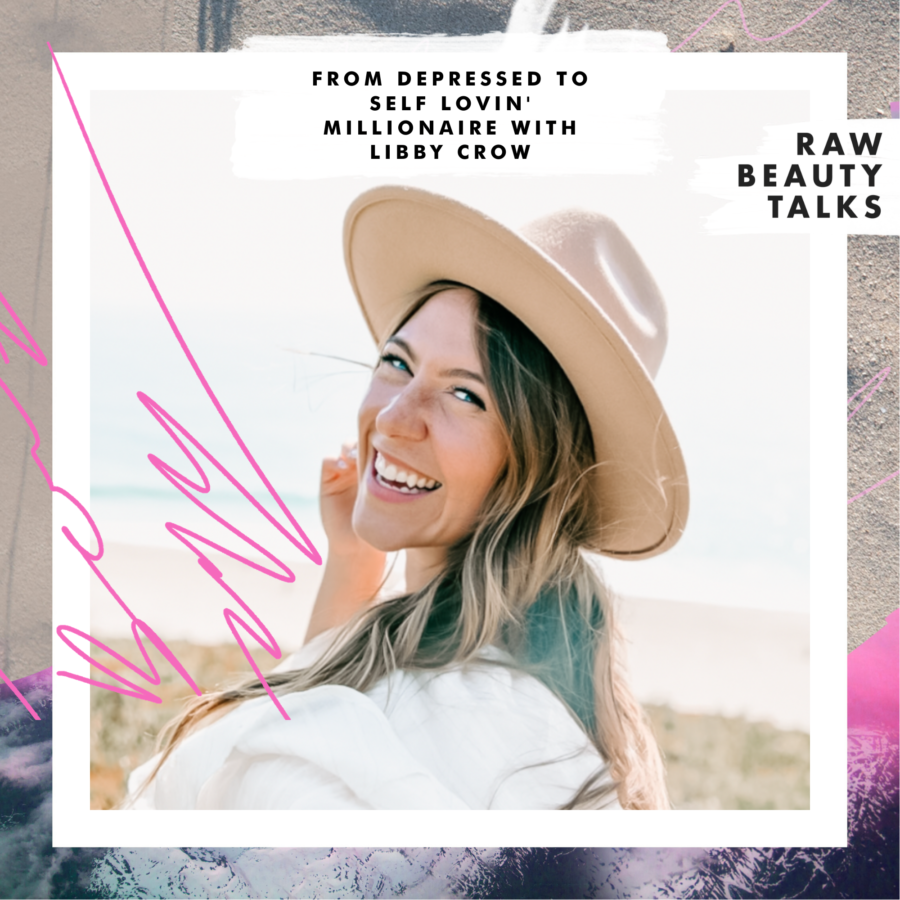From Depressed to Self Lovin’ Millionaire with Libby Crow | Raw Beauty Talks
