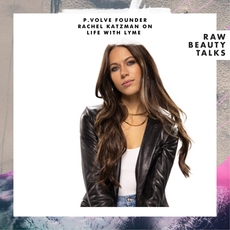 P.Volve Founder Rachel Katzman on Life with Lyme | Raw Beauty Talks