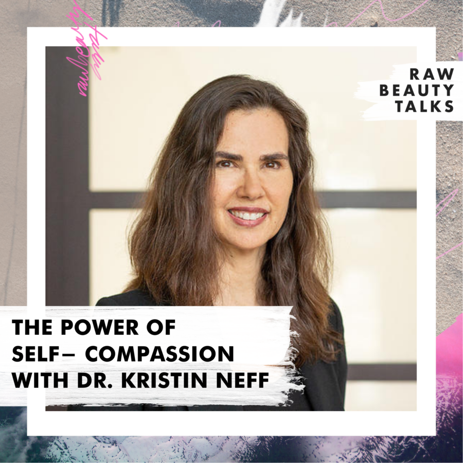 The Power of Self-Compassion with Dr. Kristin Neff | Raw Beauty Talks